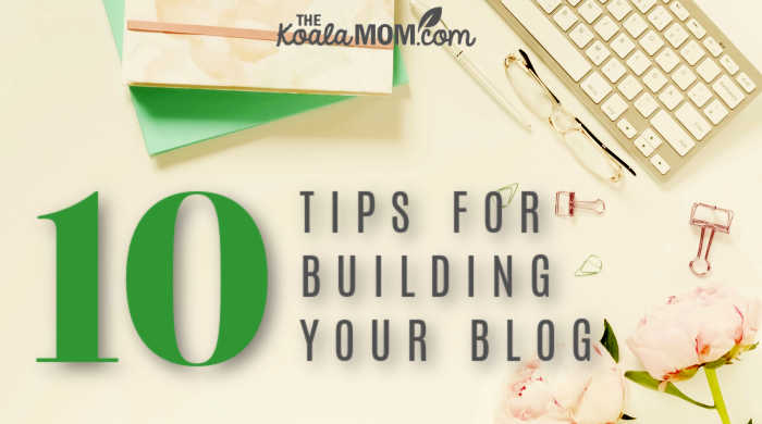 10 Easy Tips for Building Your Blog • The Koala Mom