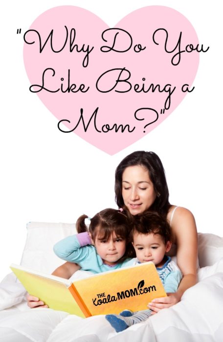 Why Do You Like Being a Mom? • The Koala Mom
