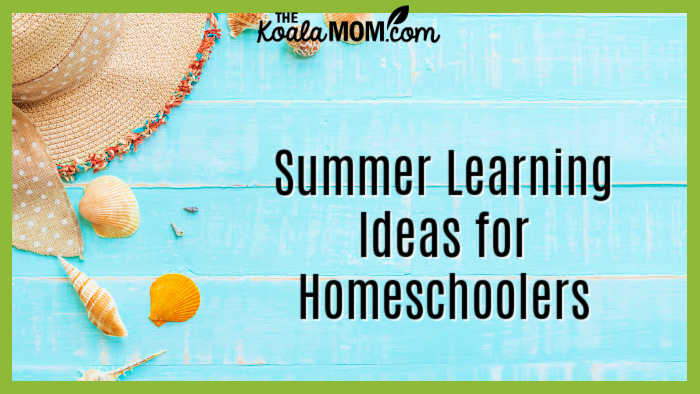 Summer Learning Ideas for Homeschoolers