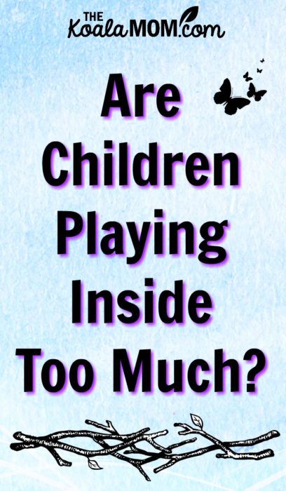 Are Children Playing Inside Too Much? (the pros and cons)