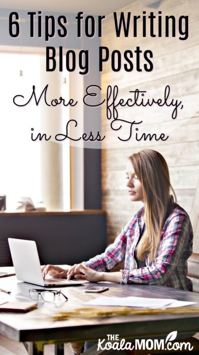 6 Tips for Writing Blog Posts More Effectively, in Less Time