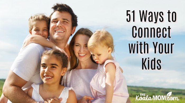 51 Ways to Connect with Your Kids • The Koala Mom