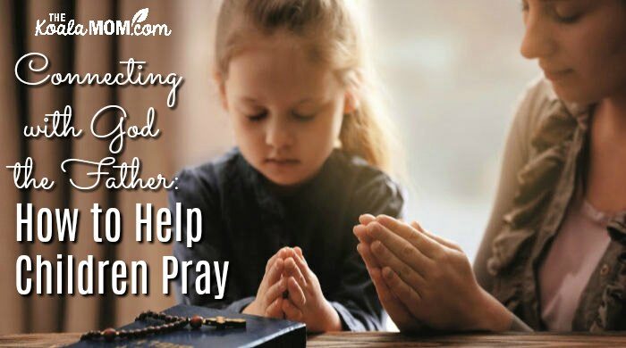 Connect with God the Father: How to Help Children Pray • The Koala Mom
