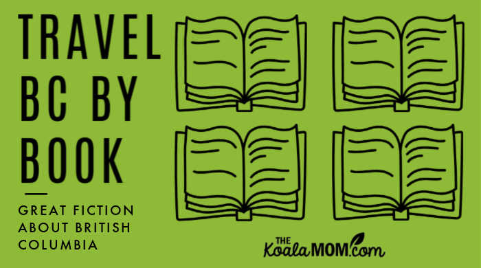 Travel BC by Book: great fiction about British Columbia • The Koala Mom