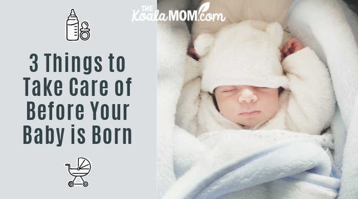 3 Things to Take Care of Before Your Baby is Born • The Koala Mom