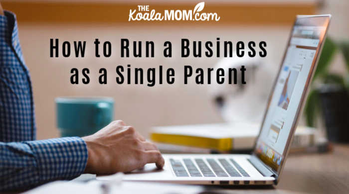 How to Run a Business as a Single Parent • The Koala Mom