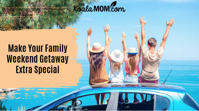 Make Your Family Weekend Getaway Extra Special • The Koala Mom