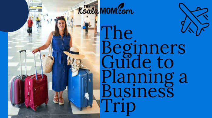 The Beginners Guide to Planning a Business Trip • The Koala Mom