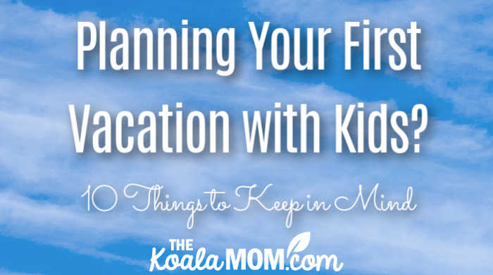 Planning Your First Vacation with Kids? 10 Things to Keep In Mind • TKM