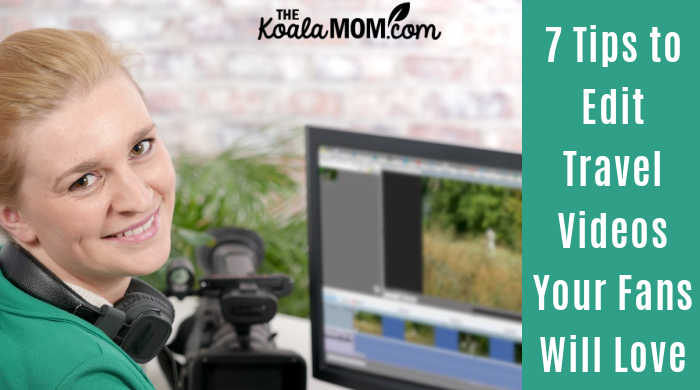 7 Tips to Edit Travel Videos Your Fans Will Love • The Koala Mom