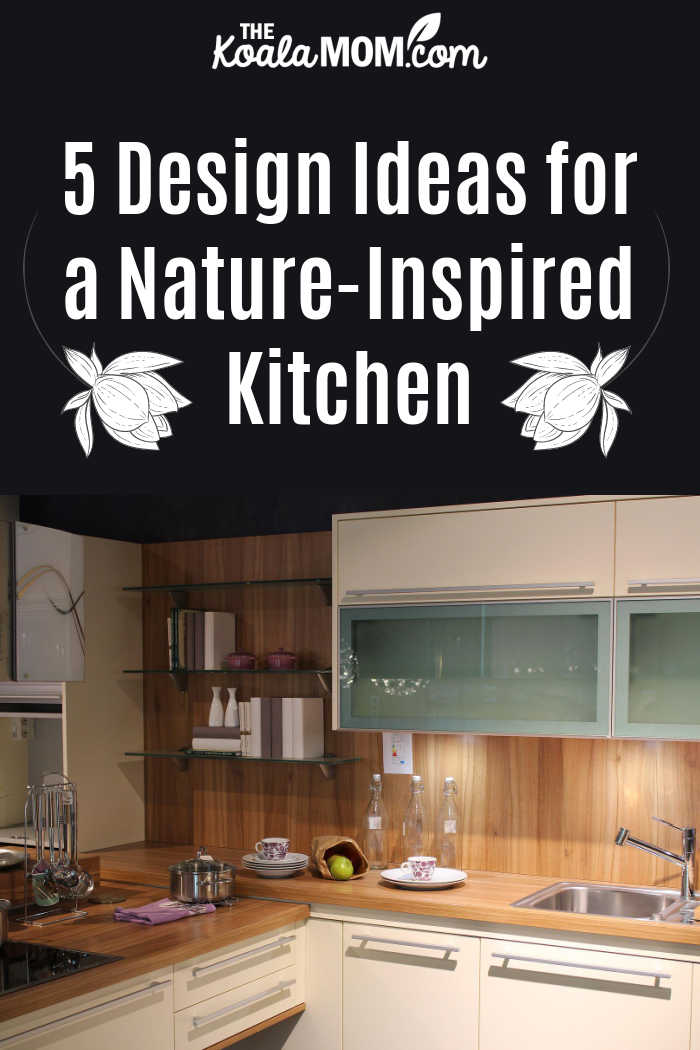 5 Design Ideas For A Nature Inspired Kitchen The Koala Mom 5 Design Ideas For A Nature Inspired Kitchen The Koala Mom