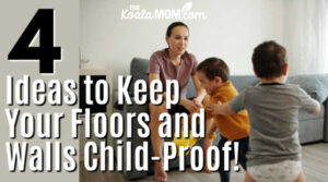 4 Ideas to Keep Your Floors and Walls Child-Proof! • The Koala Mom