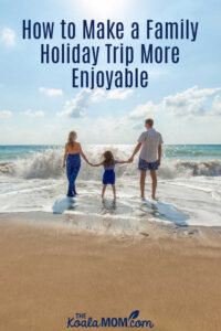 How to Make a Family Holiday Trip More Enjoyable • The Koala Mom