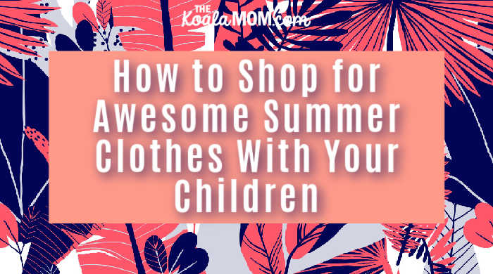 How to Shop for Awesome Summer Clothes With Your Children • The Koala Mom