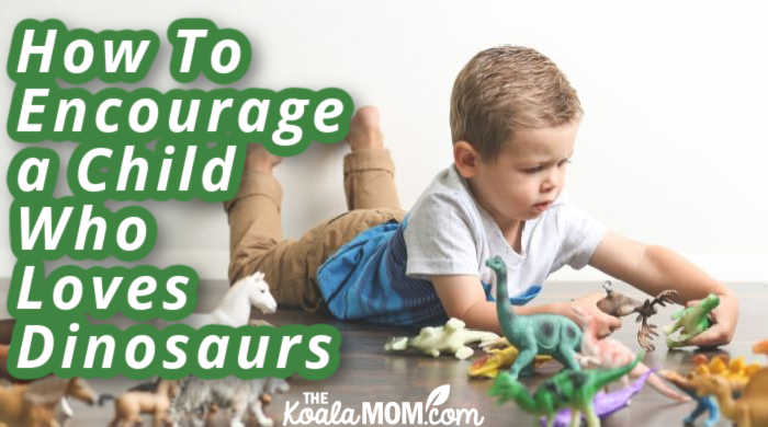 How To Encourage a Child Who Loves Dinosaurs • The Koala Mom