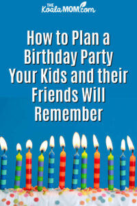 How to Plan a Birthday Party Your Kids and their Friends Will Remember