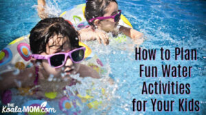 How to Plan Fun Water Activities for Your Kids • The Koala Mom