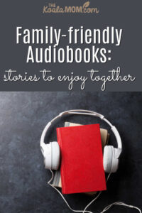 Family-friendly Audiobooks: stories to enjoy together • The Koala Mom