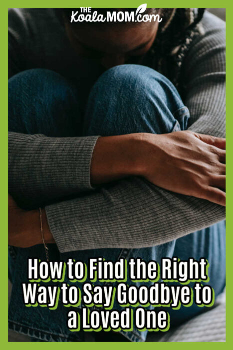 How to Find the Right Way to Say Goodbye to a Loved One • The Koala Mom