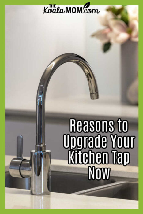 Reasons to Upgrade Your Kitchen Tap Now • The Koala Mom