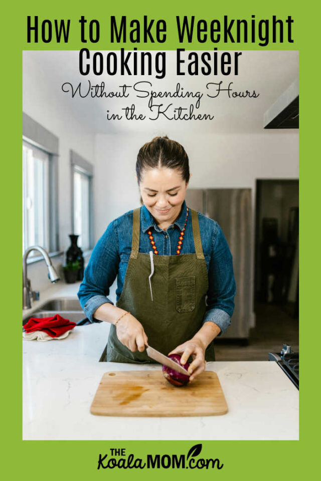 How to Make Weeknight Cooking Easier (Without Spending Hours in the Kitchen) • The Koala Mom
