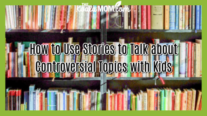 How to Use Stories to Talk about Controversial Topics with Kids • The ...