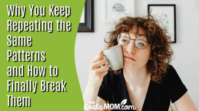Why You Repeat the Same Patterns and How to Break Them • The Koala Mom